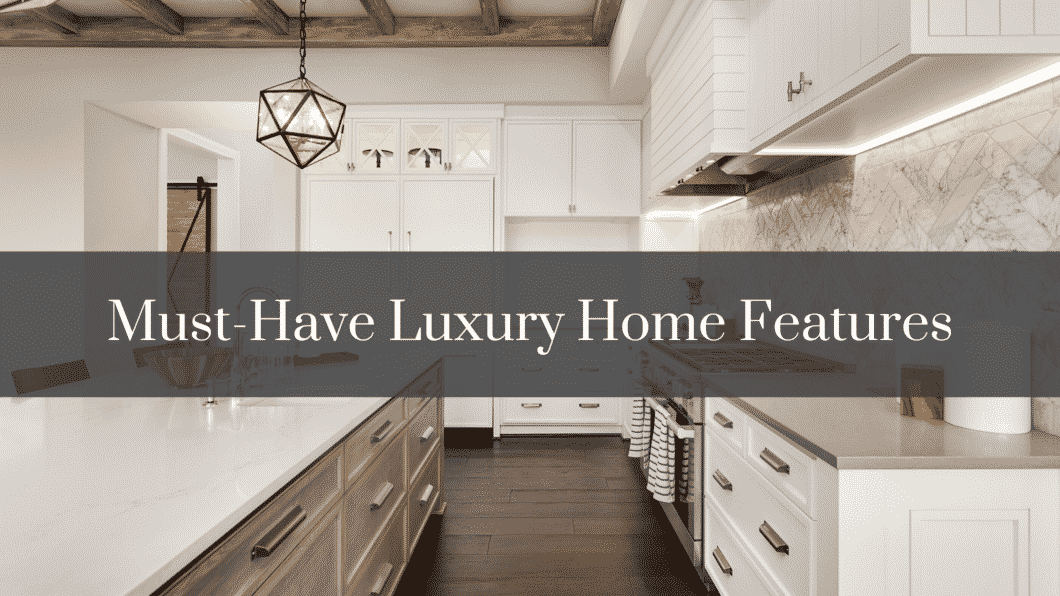 10 Must-Have Features in Your Custom Luxury Home & Neighborhood